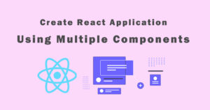 Create React Application Using Multiple Components - YourBlogCoach